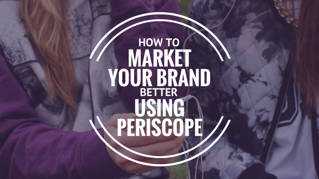 How to Market Your Brand Better Using Periscope - SMF